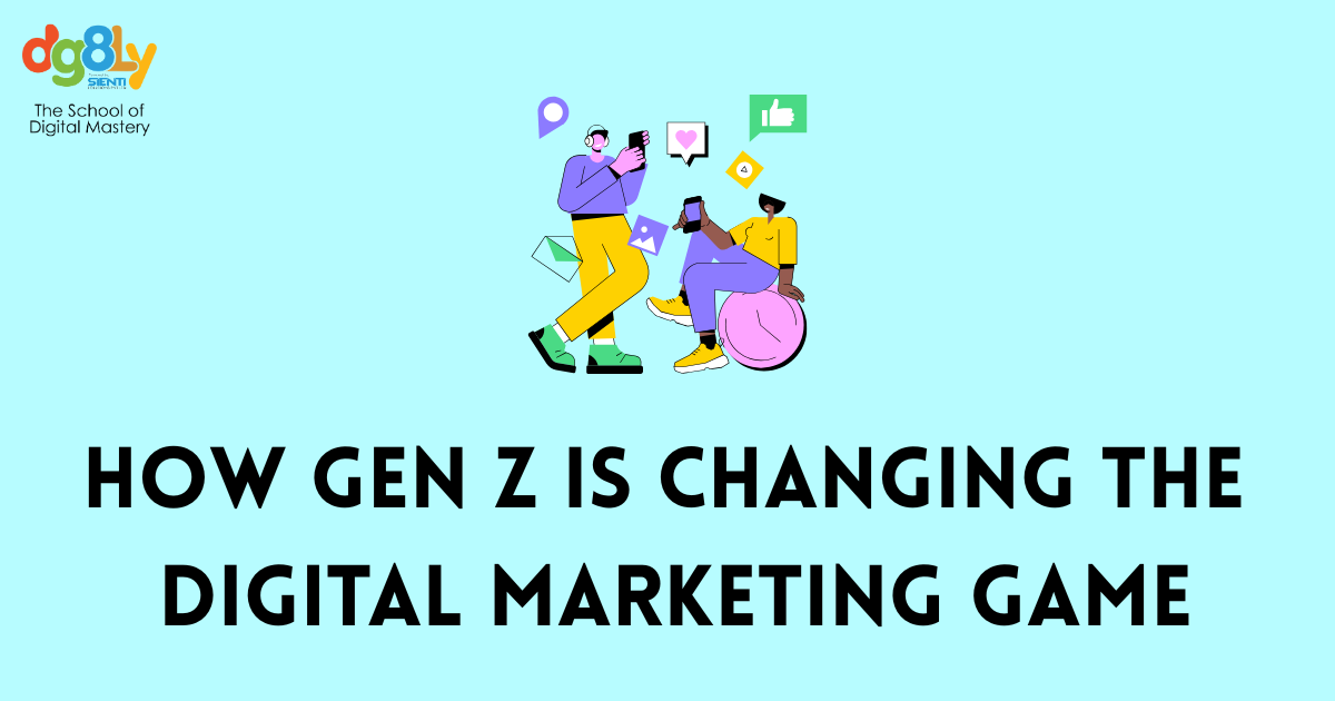 How Gen Z Is Changing the Digital Marketing Game | Blogs DG8LY | Best ...