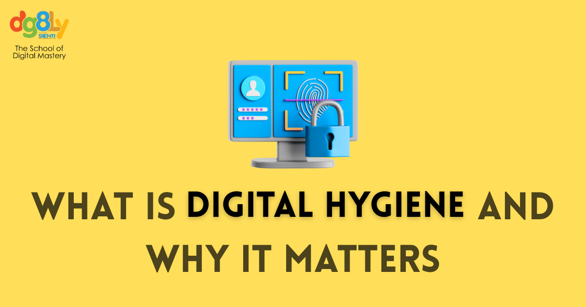 What Is Digital Hygiene and Why It Matters | Blogs DG8LY | Best Digital ...